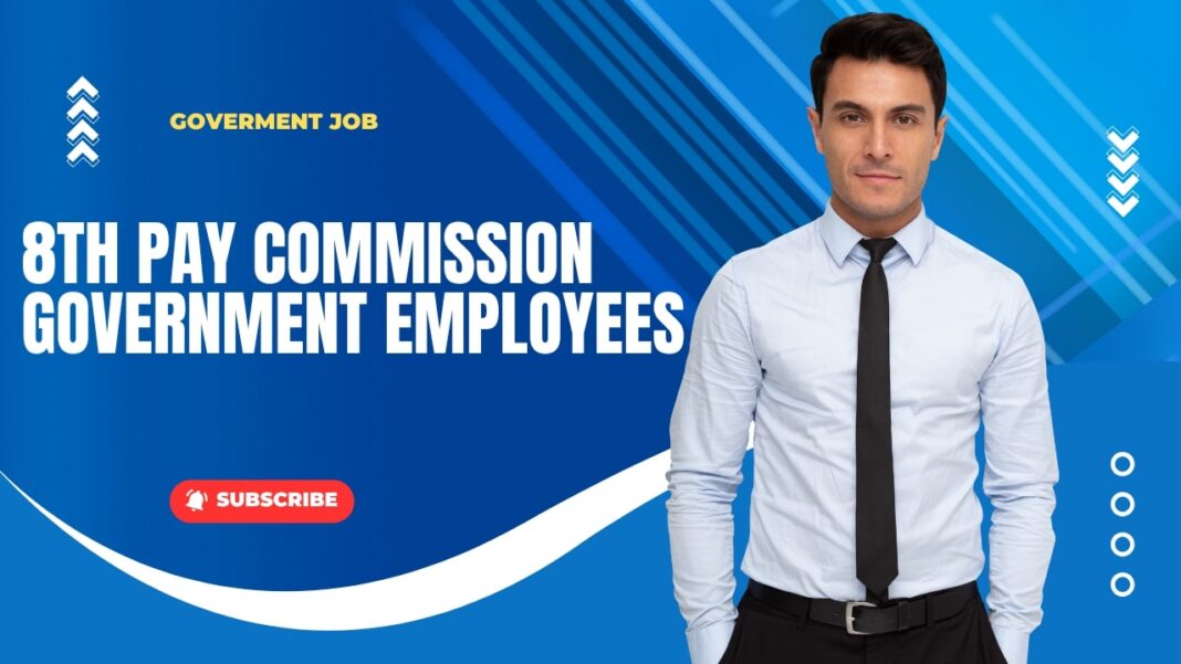 8th Pay Commission Government Employees : Salary Hike, Expected Date ...